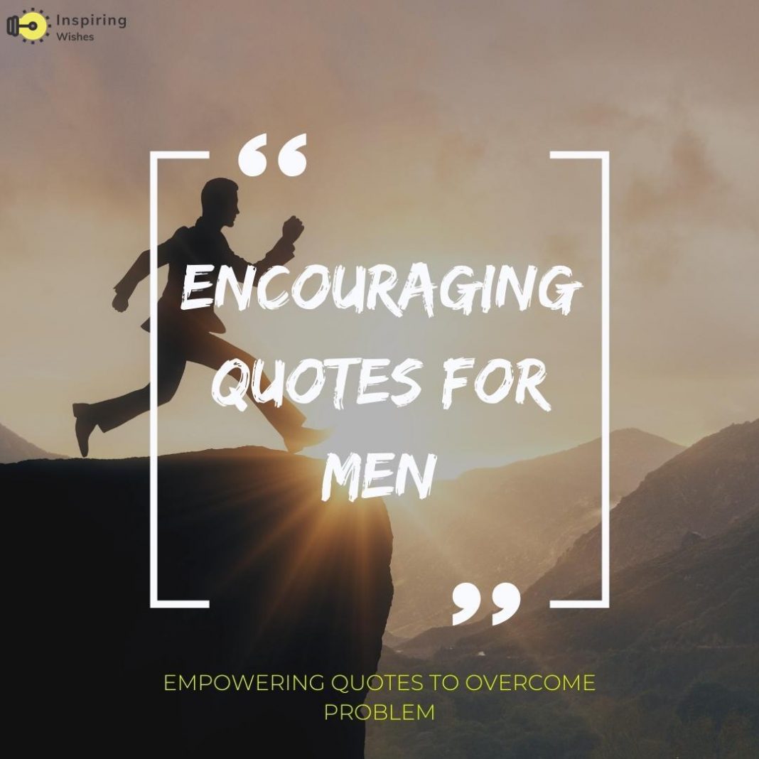 Encouraging Quotes for Men | Empowering Quotes to Overcome Problems ...